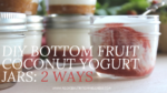 Bottom Fruit Coconut Yogurt Jars: 2 ways – Rejoice Nutrition and Wellness